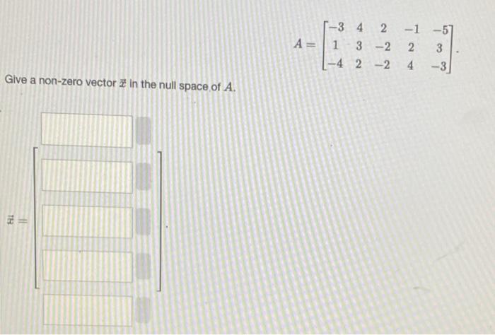 Solved A=⎣⎡−31−44322−2−2−124−53−3⎦⎤ Give a non-zero vector x | Chegg.com