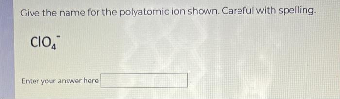 Solved Give the name for the polyatomic ion shown. Careful | Chegg.com
