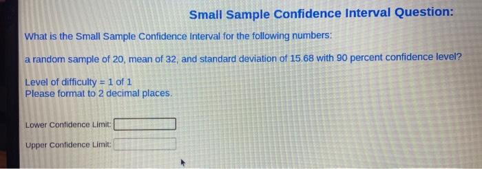 Solved Small Sample Confidence Interval Question: What is | Chegg.com