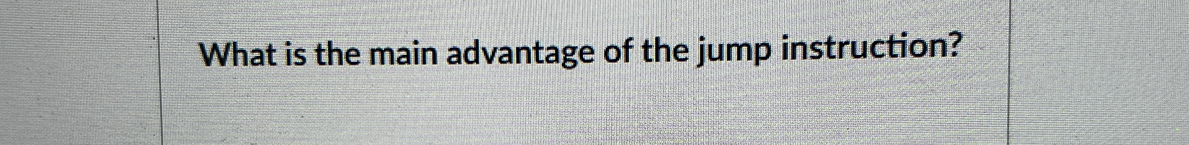 Solved What is the main advantage of the jump instruction? | Chegg.com