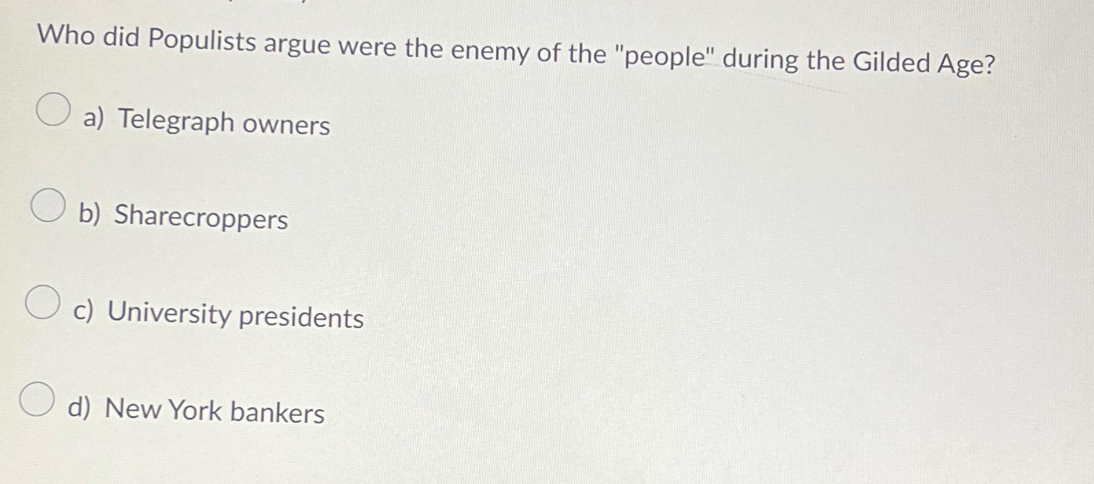 Solved Who did Populists argue were the enemy of the | Chegg.com