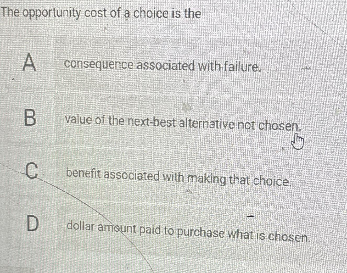 Solved The opportunity cost of a choice is theA consequence | Chegg.com
