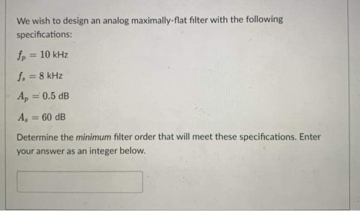 Solved We wish to design an analog maximally-flat filter | Chegg.com Solved We wish to design an analog maximally-flat filter | Chegg.com