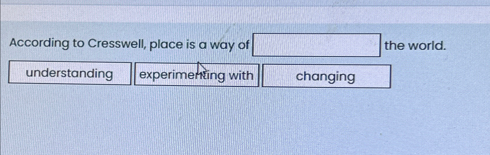 Solved According to Cresswell, place is a way of the world. | Chegg.com