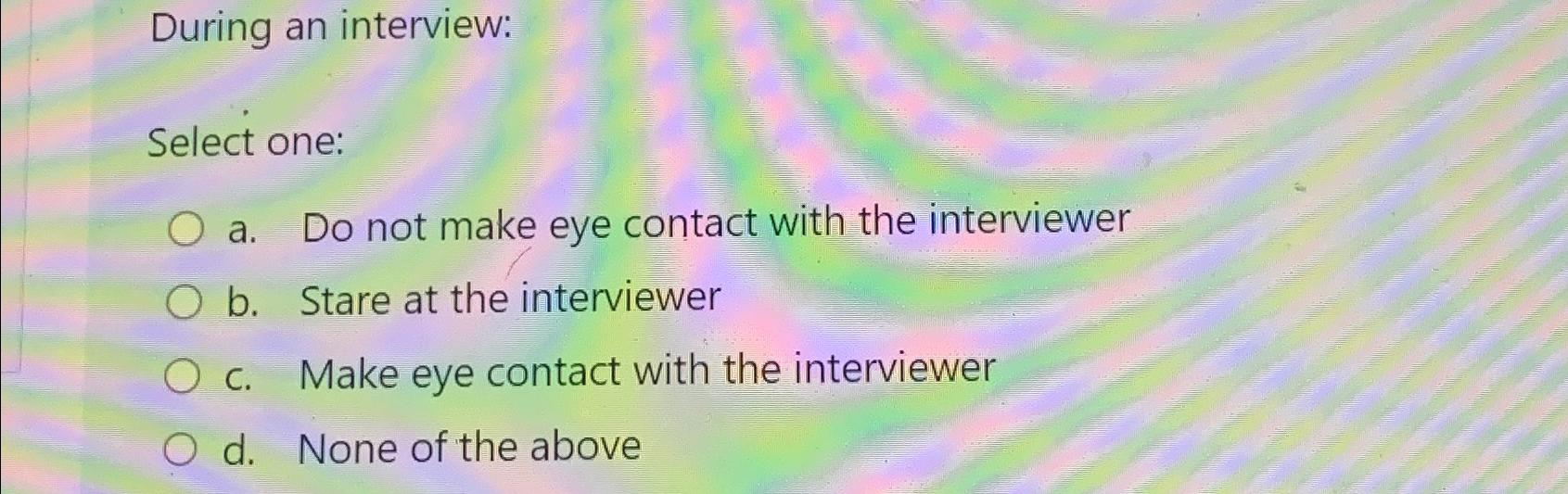 Solved During an interview:Select one:a. ﻿Do not make eye | Chegg.com