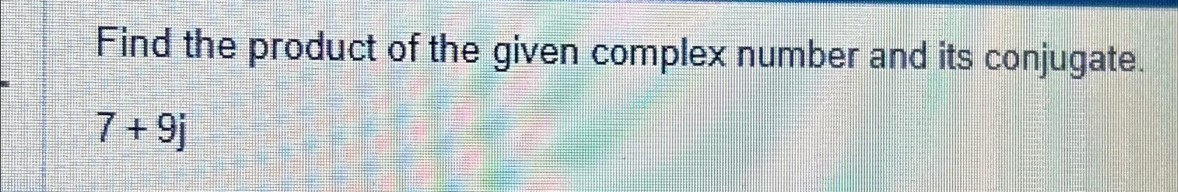 Solved Find the product of the given complex number and its | Chegg.com