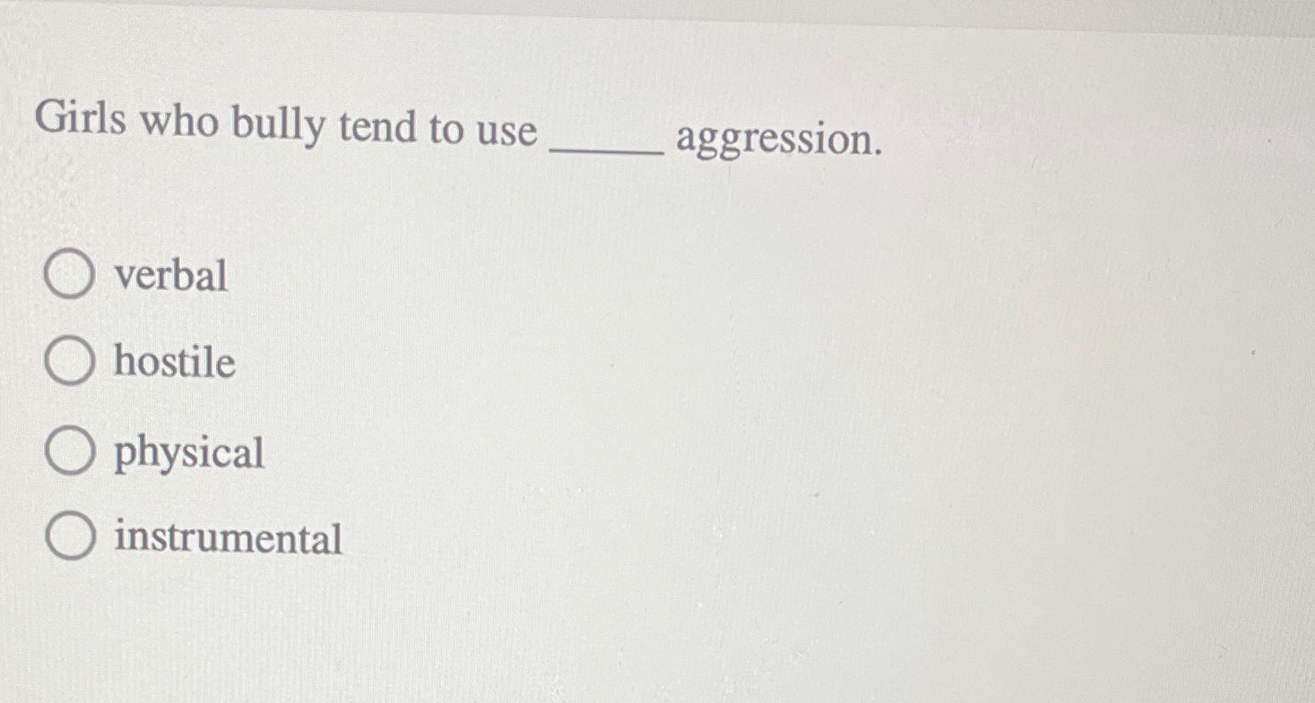 Solved Girls who bully tend to use ﻿aggression. | Chegg.com