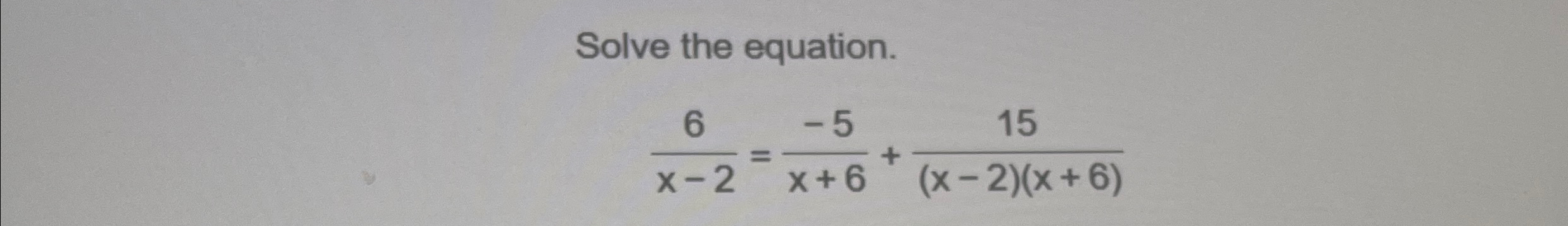 Solved Solve the equation.6x-2=-5x+6+15(x-2)(x+6) | Chegg.com
