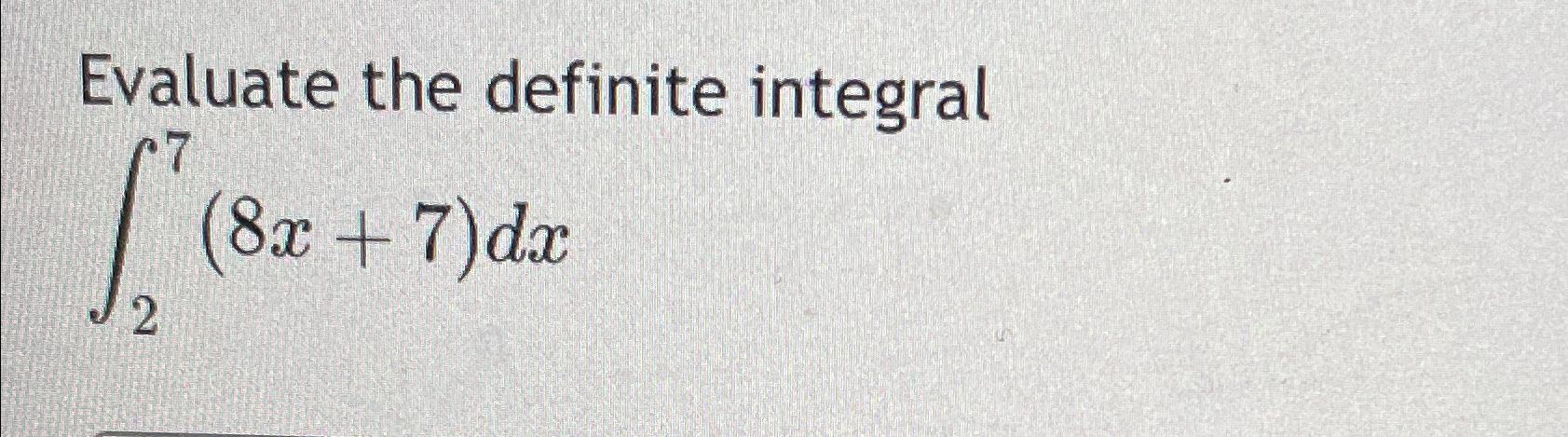 Solved Evaluate the definite integral∫27(8x+7)dx | Chegg.com
