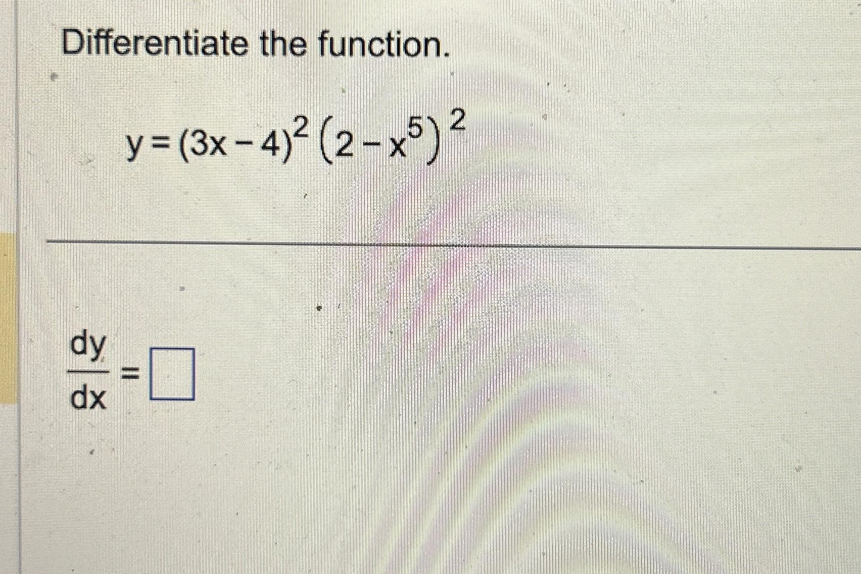 Solved Differentiate the function.y=(3x-4)2(2-x5)2dydx= | Chegg.com