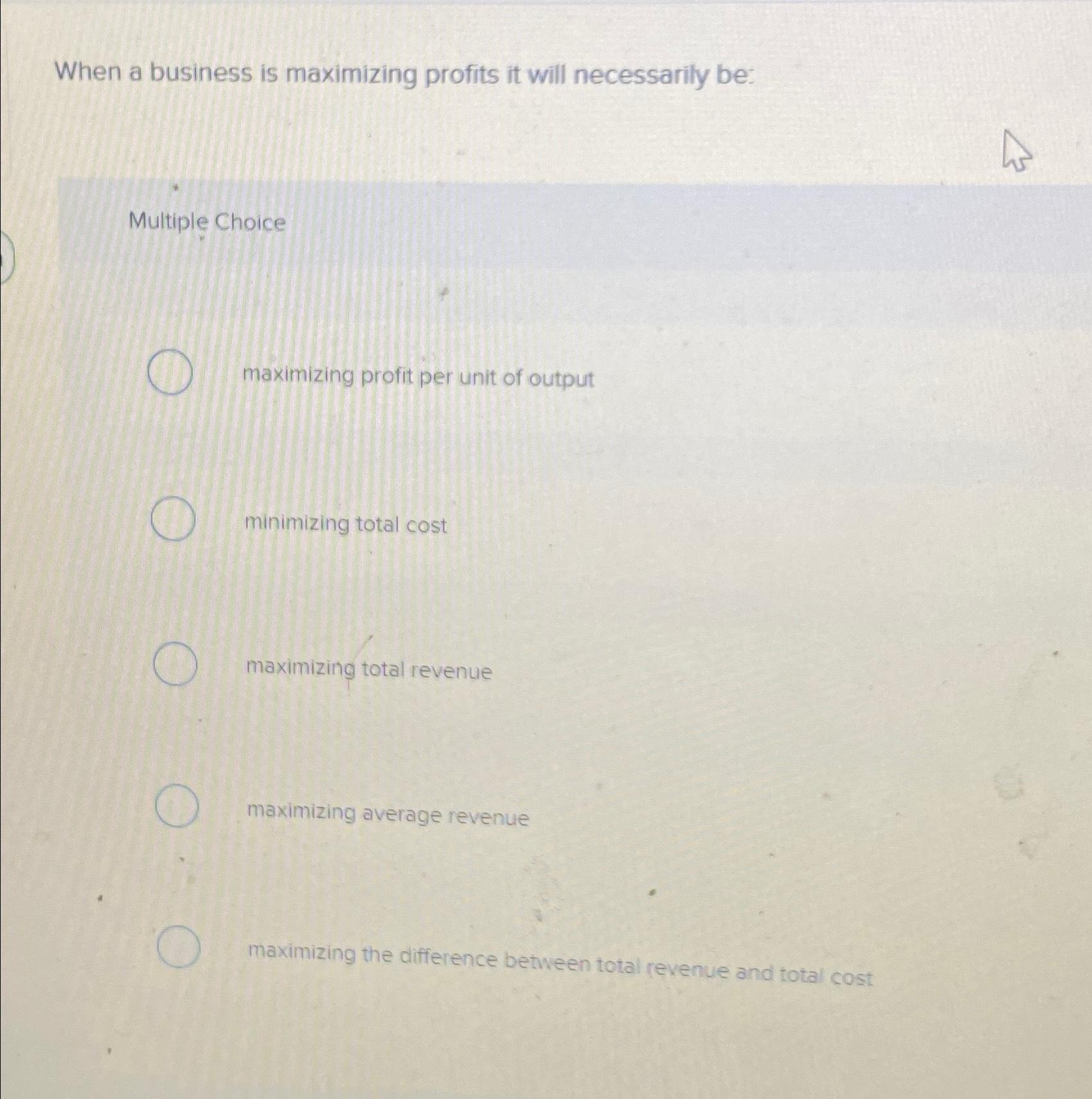 Solved When a business is maximizing profits it will | Chegg.com