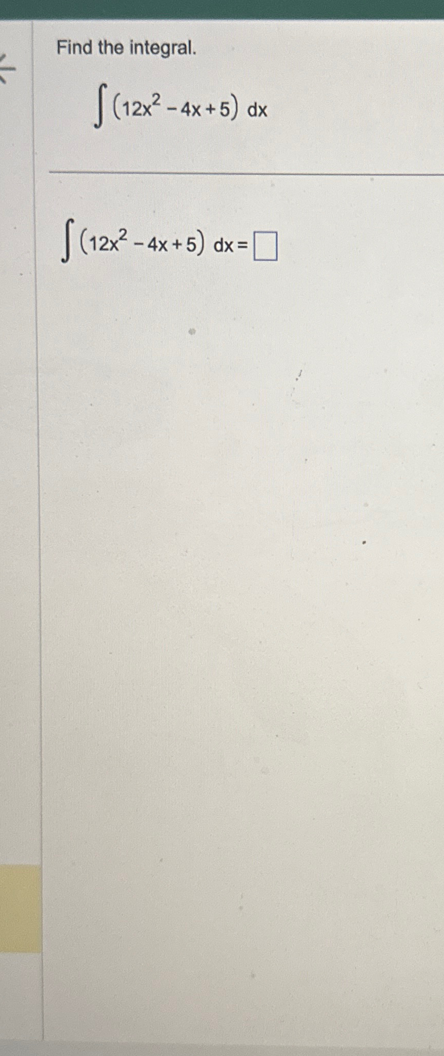 Solved Find the integral.∫﻿﻿(12x2-4x+5)dx∫﻿﻿(12x2-4x+5)dx= | Chegg.com