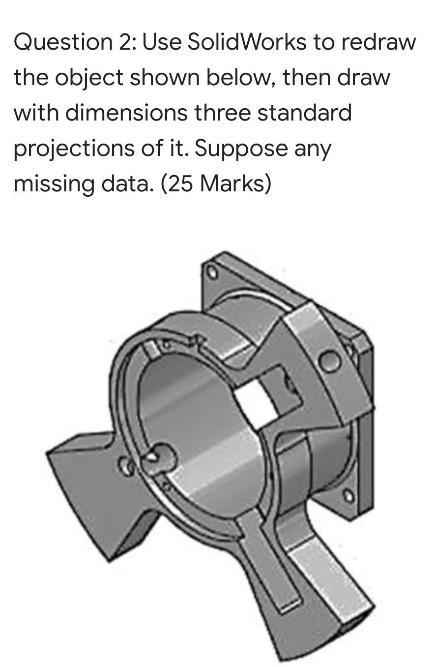 Solved Question 2: Use SolidWorks to redraw the object shown | Chegg.com