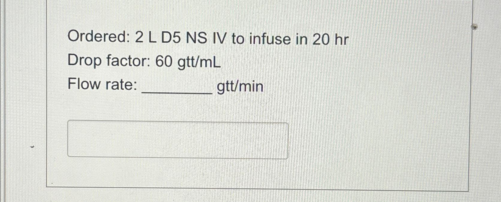 Solved Ordered: 2 ﻿L D5 ﻿NS IV to infuse in 20hr ﻿Drop | Chegg.com