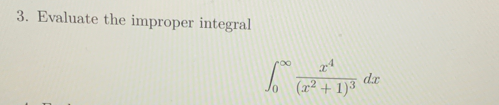 Solved Evaluate the improper integral∫0∞x4(x2+1)3dx | Chegg.com