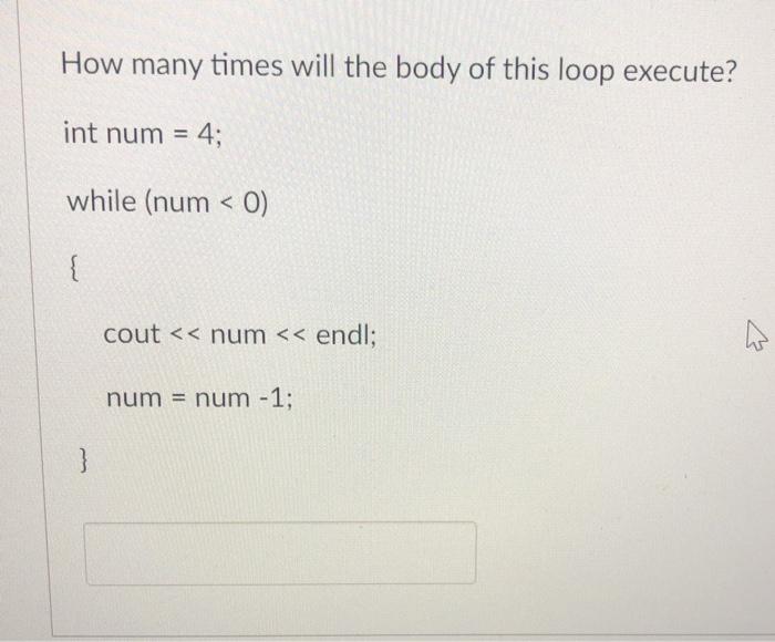 Solved How many times will the body of this loop execute? | Chegg.com
