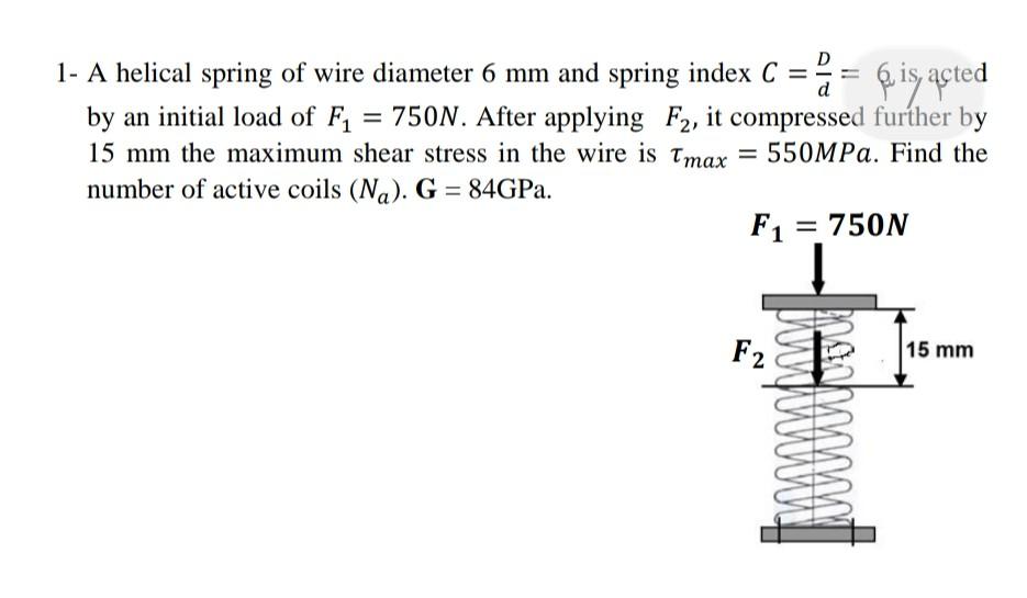 Solved 1- A helical spring of wire diameter 6 mm and spring | Chegg.com