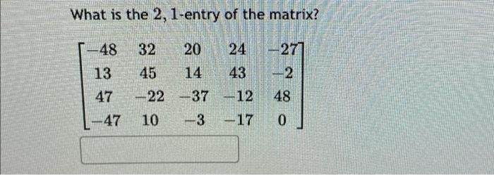 Solved What is the 2, 1-entry of the matrix? -27] 2 -48 -22 | Chegg.com