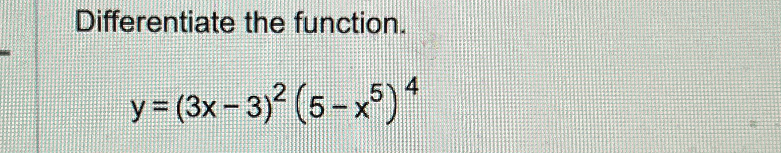 Solved Differentiate the function.y=(3x-3)2(5-x5)4 | Chegg.com