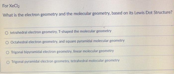 Solved For XeCl2 What is the electron geometry and the | Chegg.com