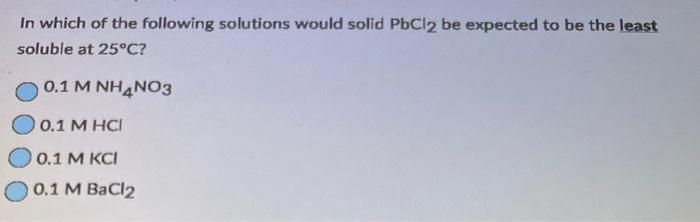 Solved In which of the following solutions would solid PbCl2 | Chegg.com