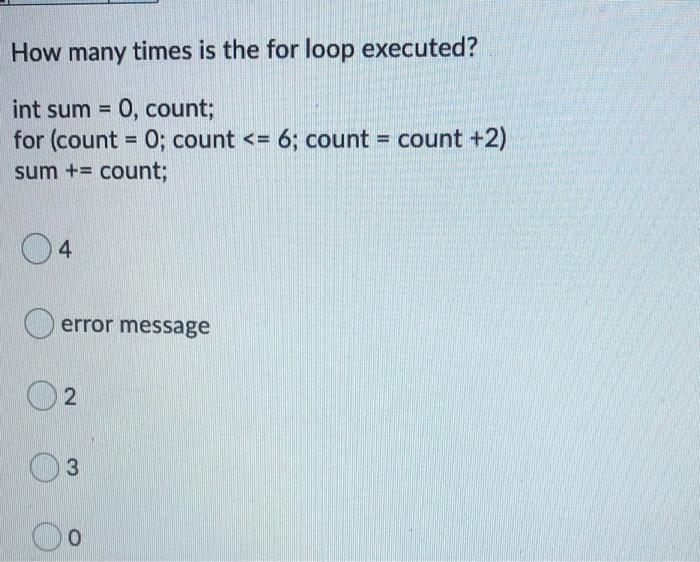 Solved How many times is the for loop executed? int sum = 0, | Chegg.com