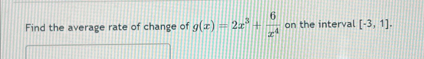 Solved Find the average rate of change of g(x)=2x3+6x4 ﻿on | Chegg.com
