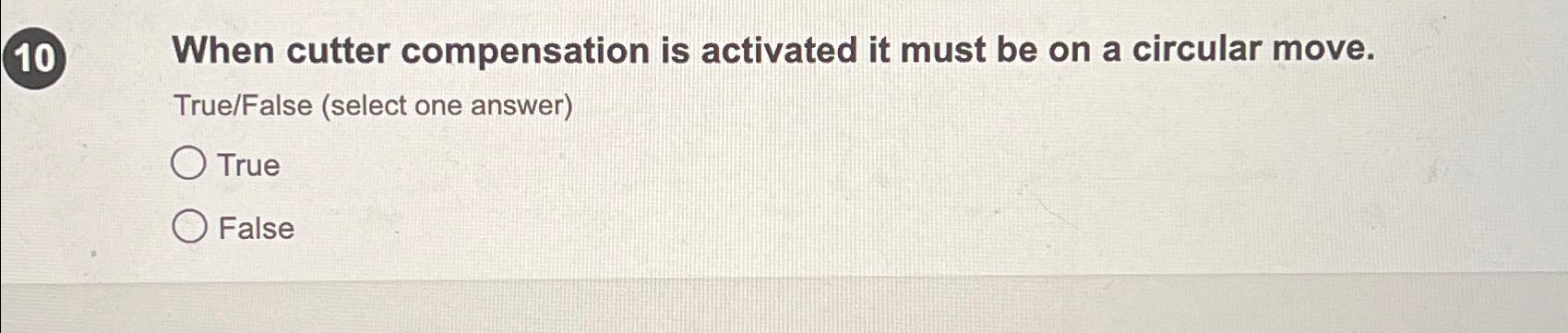 Solved (10) ﻿When cutter compensation is activated it must | Chegg.com