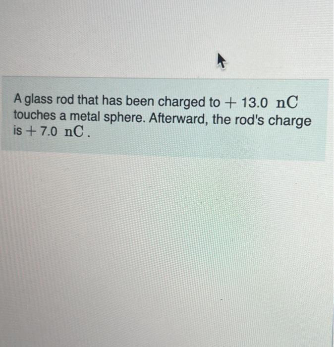 Solved A glass rod that has been charged to +13.0nC touches | Chegg.com