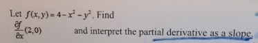 Solved Let f(x,y)=4-x2-y2, ﻿Find delfdelx(2,0), ﻿and | Chegg.com