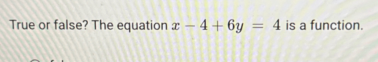 Solved True or false? The equation x-4+6y=4 ﻿is a function. | Chegg.com