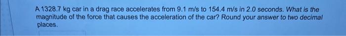 Solved A 1328.7 kg car in a drag race accelerates from 9.1 | Chegg.com