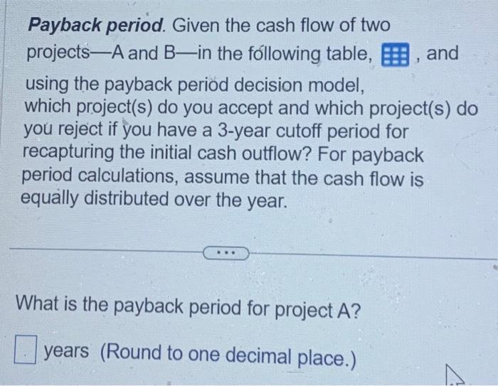 Solved Payback period. Given the cash flow of two projects - | Chegg.com
