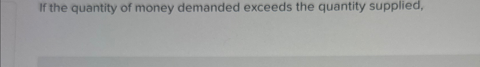 Solved If the quantity of money demanded exceeds the | Chegg.com