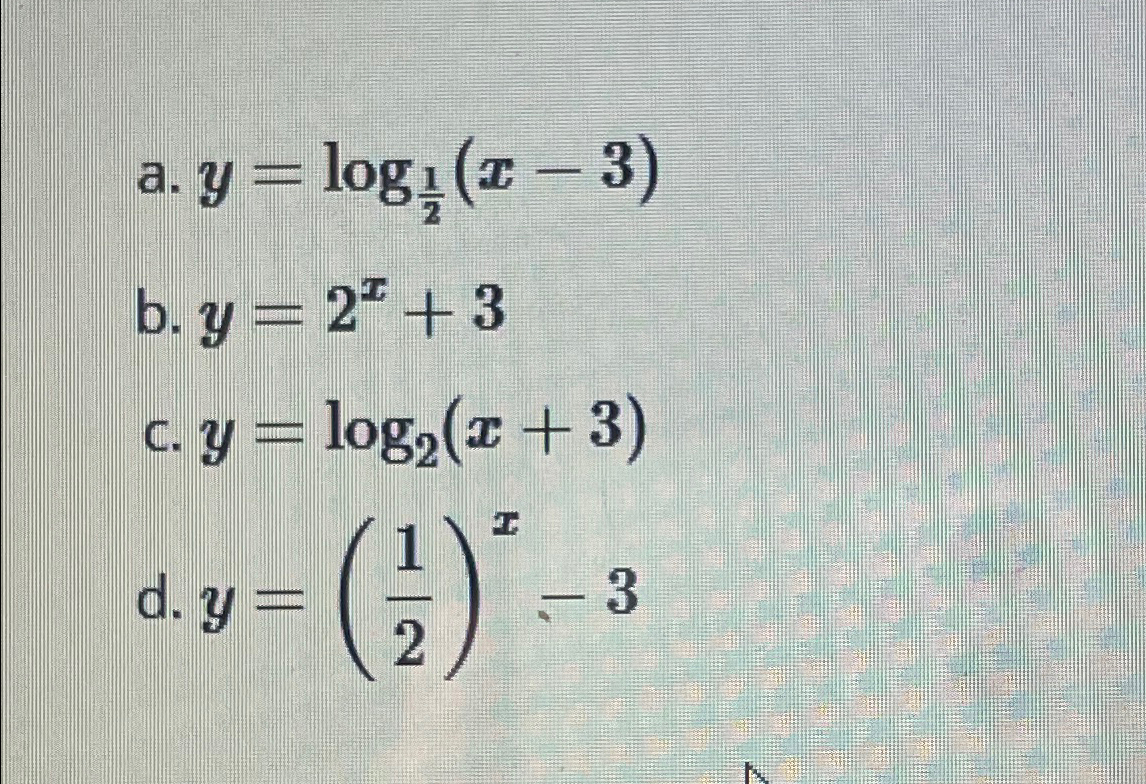 Solved a. y=log12(x-3)b. y=2x+3c. y=log2(x+3)d. y=(12)x-3 | Chegg.com