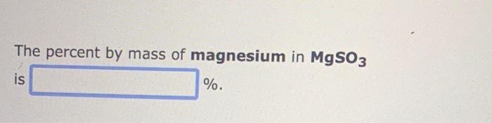 Solved The percent by mass of magnesium in MgSO3 is %. | Chegg.com