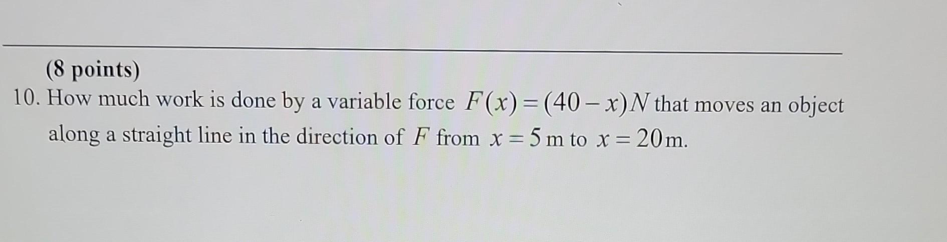 Solved (8 points) 10. How much work is done by a variable | Chegg.com