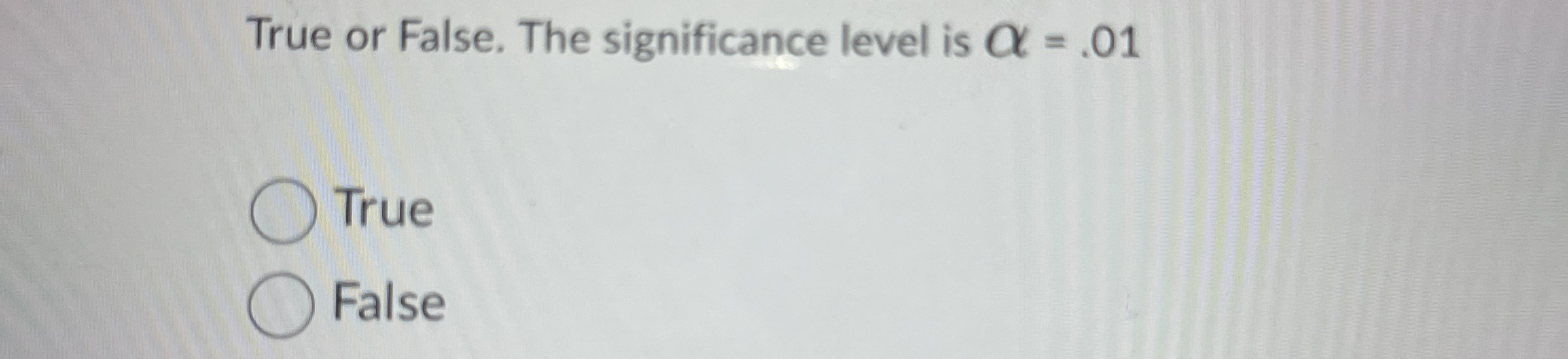 Solved True or False. The significance level is α=.01 | Chegg.com