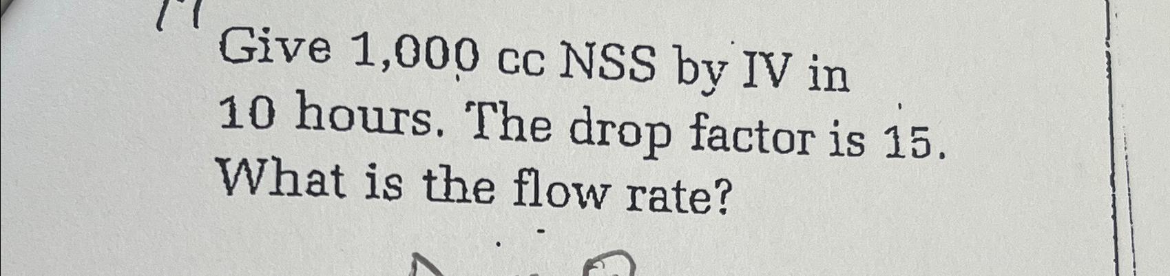 Solved Give 1,000 ﻿cc NSS by IV in 10 ﻿hours. The drop | Chegg.com