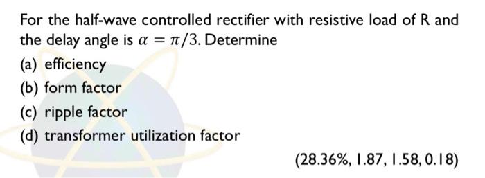 Solved For the half-wave controlled rectifier with resistive | Chegg.com
