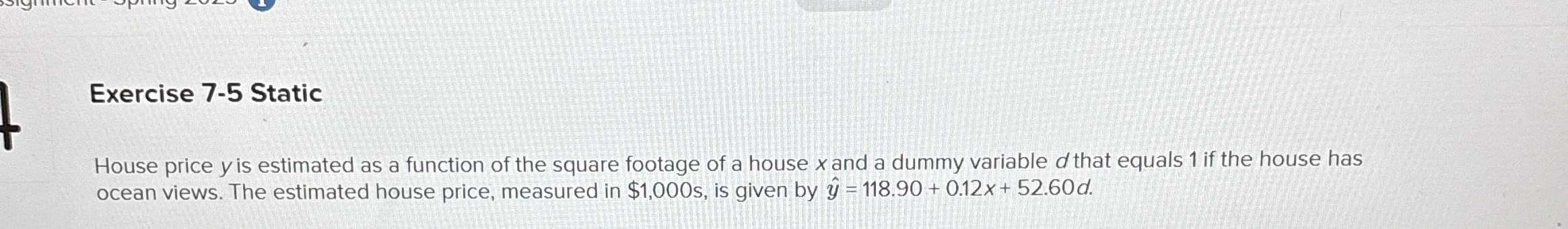 Solved Exercise 7-5 ﻿StaticHouse price y ﻿is estimated as a | Chegg.com