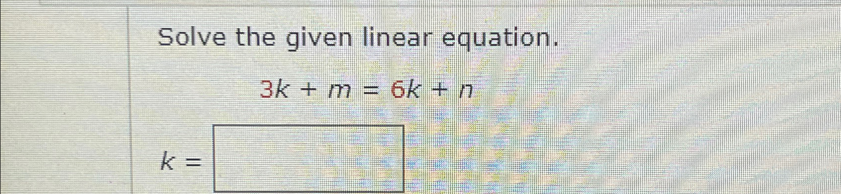 Solved Solve the given linear equation.kk+m=6k+n | Chegg.com