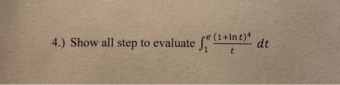 Solved 4 Show All Step To Evaluate ∫1et 1 Lnt 4dt