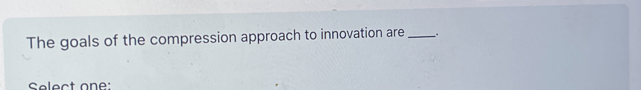 Solved The goals of the compression approach to innovation | Chegg.com