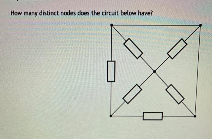 Solved How many distinct nodes does the circuit below | Chegg.com Solved How many distinct nodes does the circuit below | Chegg.com