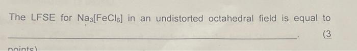 Solved The LFSE for Na3[FeCl6] in an undistorted octahedral | Chegg.com