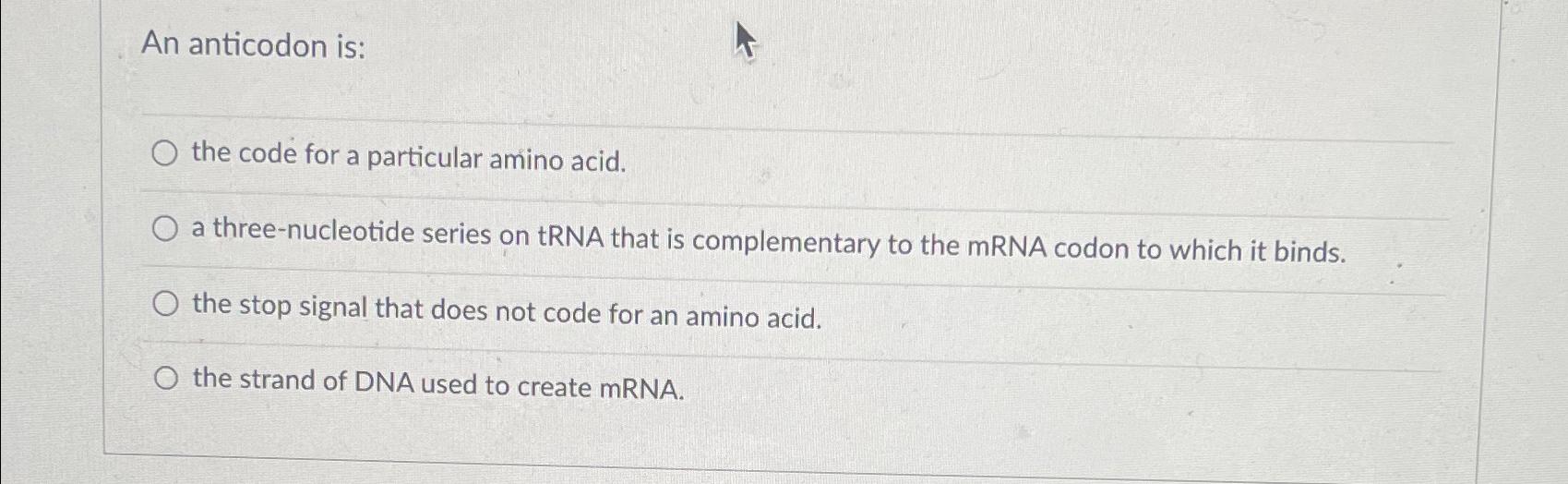 Solved An anticodon is:the code for a particular amino | Chegg.com