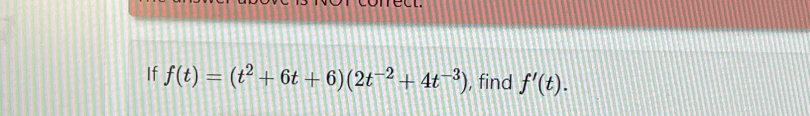 Solved If f(t)=(t2+6t+6)(2t-2+4t-3), ﻿find f'(t) | Chegg.com