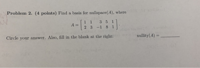Solved Problem 2. (4 points) Find a basis for nullspace(A), | Chegg.com