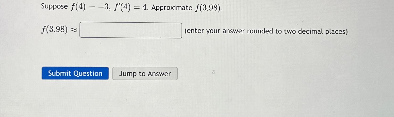 Solved Suppose f(4)=-3,f'(4)=4. ﻿Approximate | Chegg.com